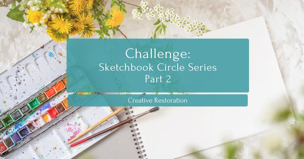Challenge: Sketchbook Circle Series, Part 2 - Creative Restoration